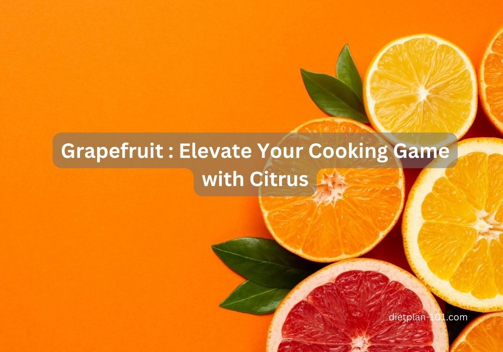 Grapefruit : How to Elevate Your Cooking Game with Citrus - Dietplan-101